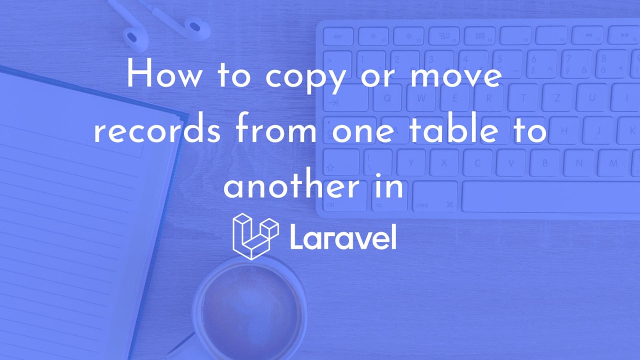 How To Copy Or Move Records From One Table To Another In Laravel