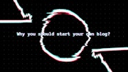 Why Should You Start Your Own Blog 