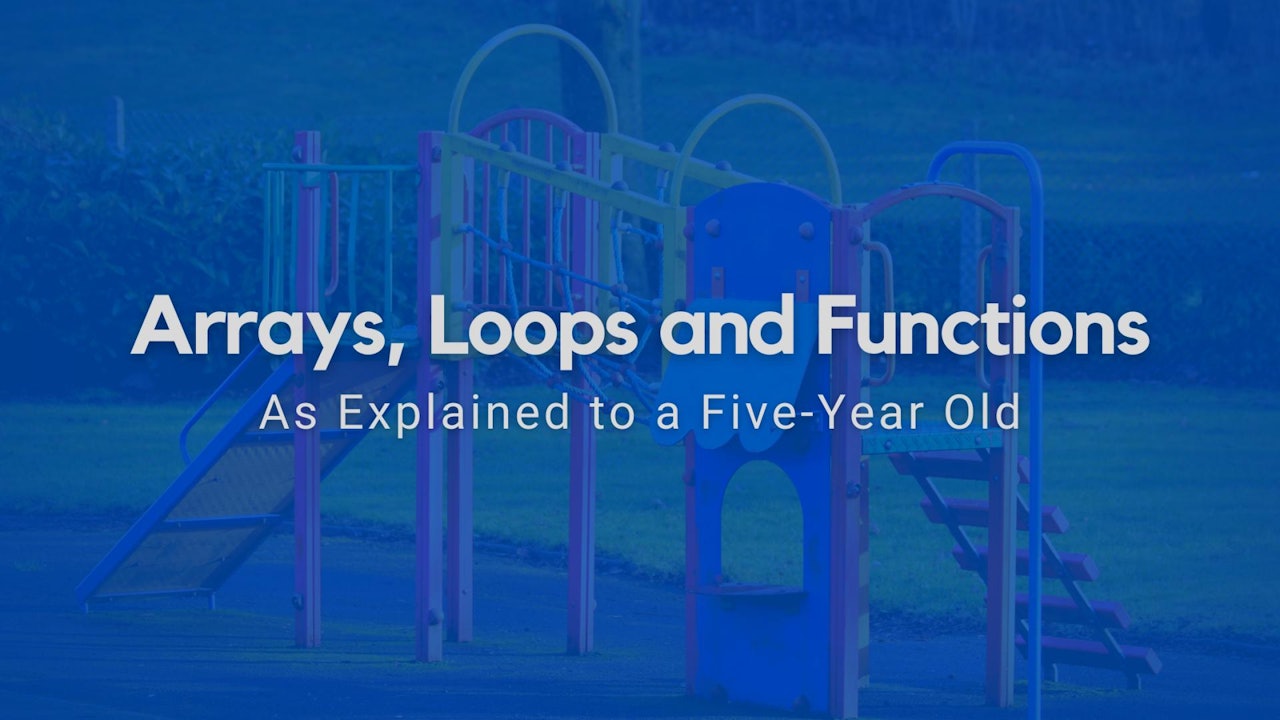 Arrays Loops And Functions As Explained To A Five Year Old