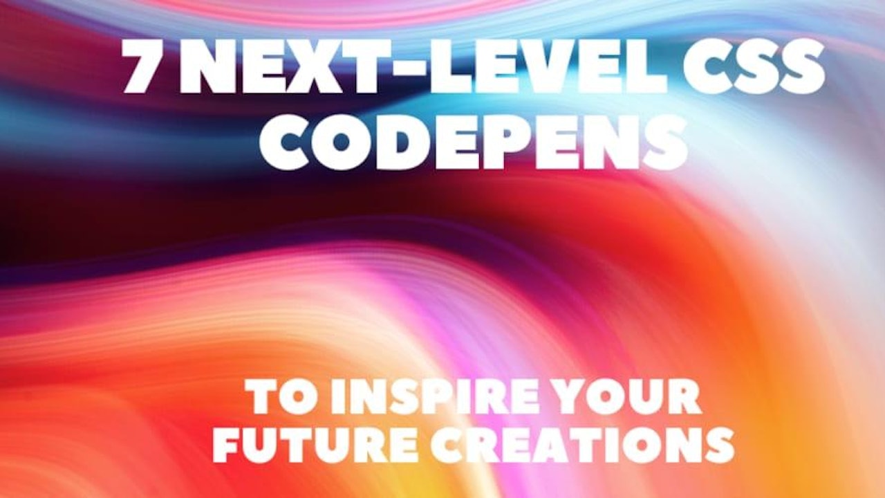 7 Next Level Css Codepens To Inspire Your Future Creations 😍 