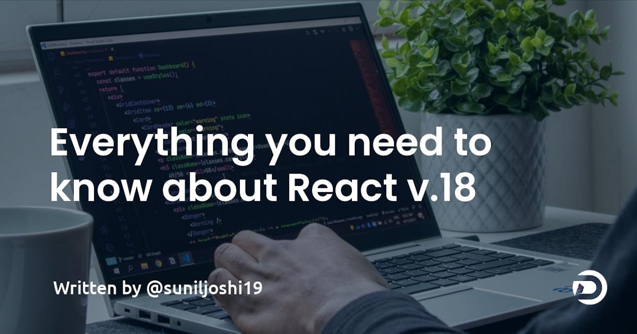 Here’s everything you need to know about the upcoming React v.18 - DevDojo