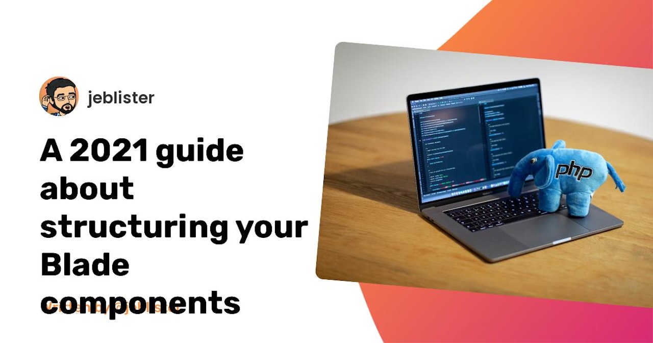 A 2021 guide about structuring your Blade components